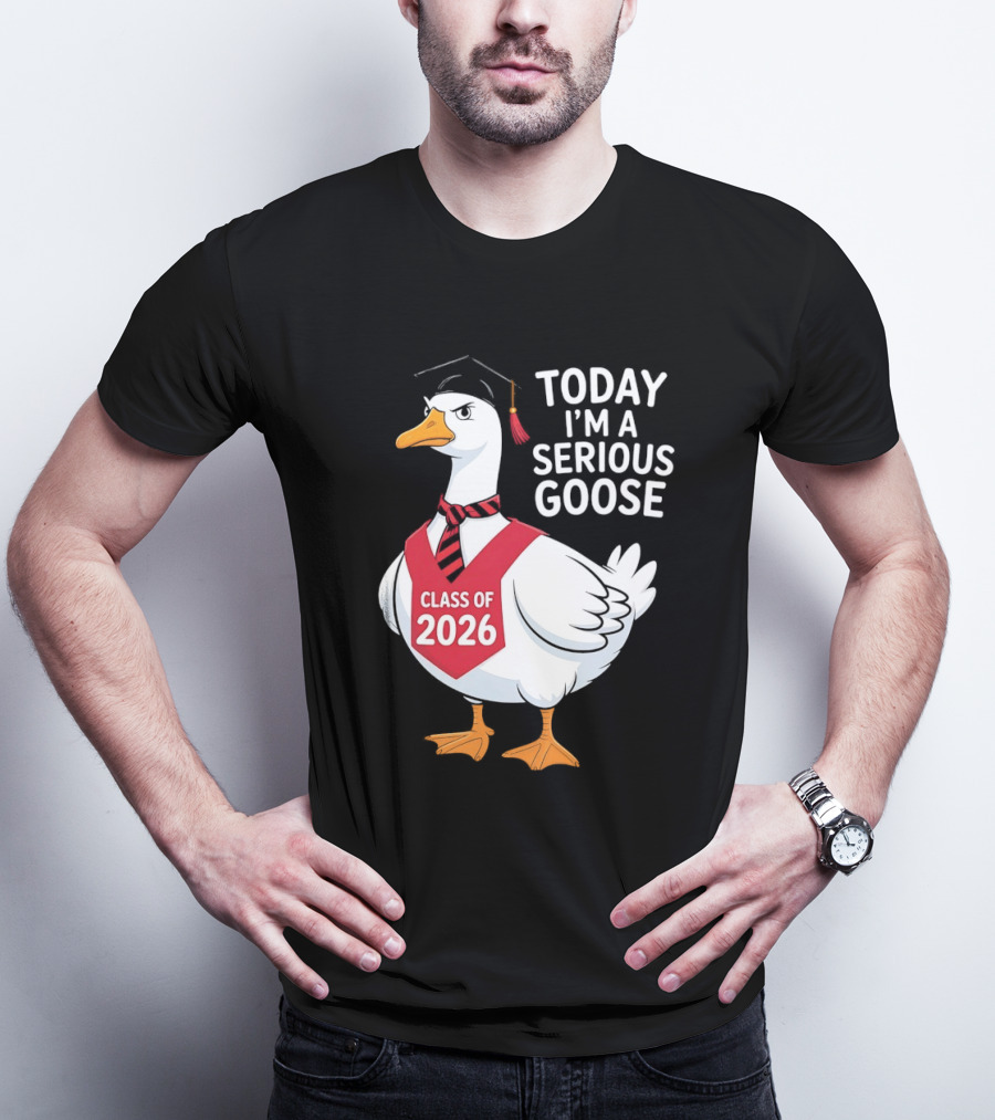 Today I'm A Serious Goose Class Of 2026 Graduation Cap T-Shirt