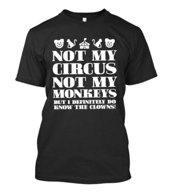 Not My Circus Not My Monkeys But I Definitely Do Know The Clowns T-Shirt