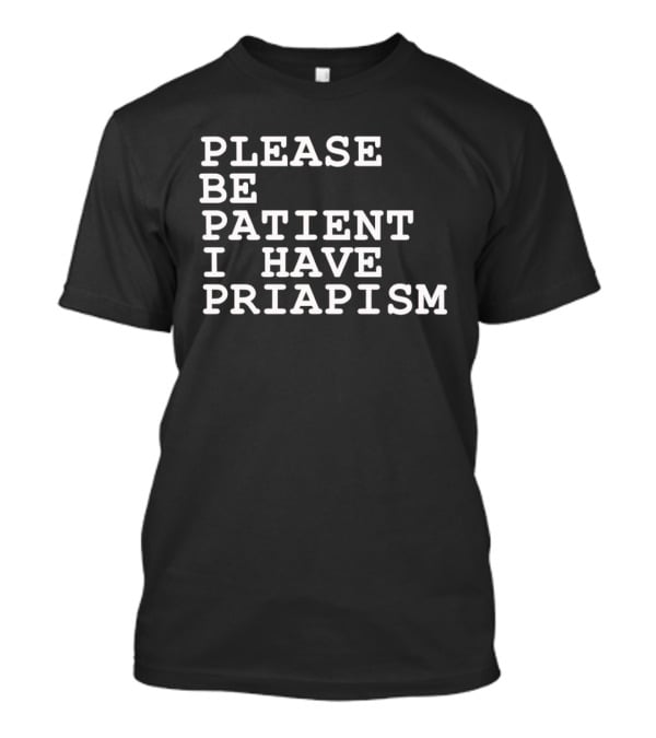 Please Be Patient I Have Priapism Phrase T-Shirt