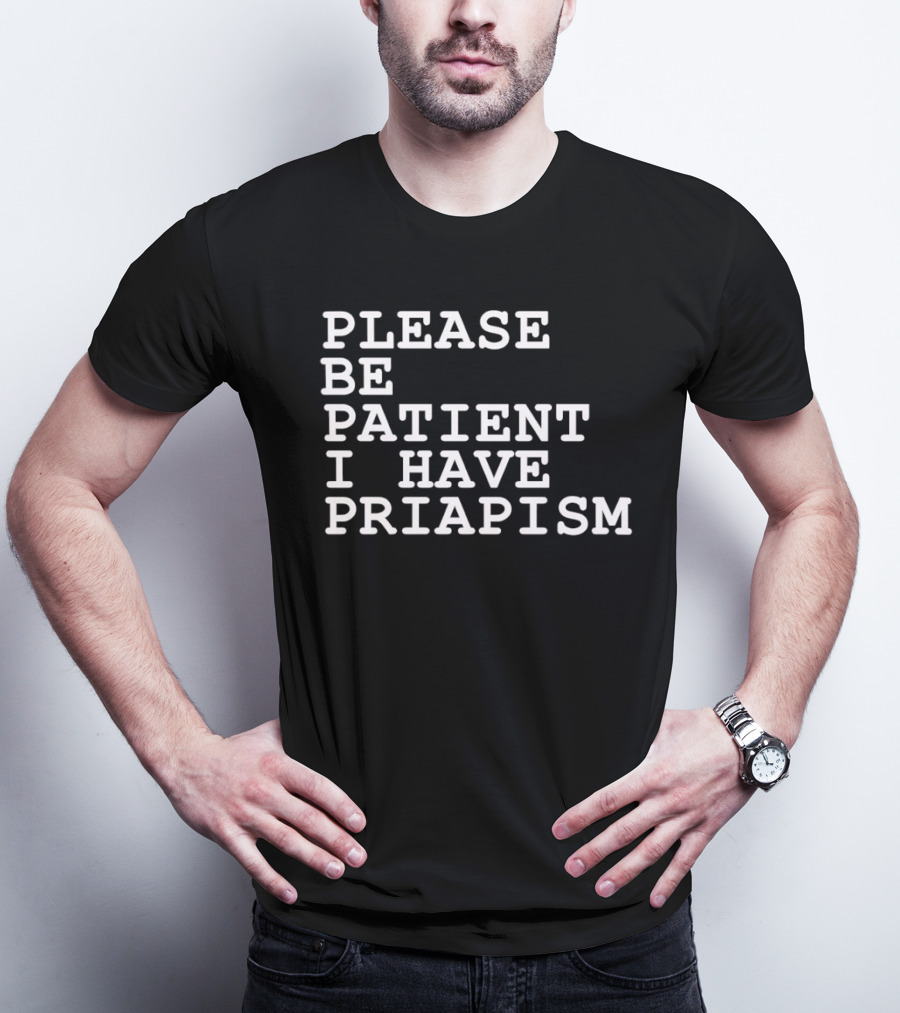Please Be Patient I Have Priapism Phrase T-Shirt