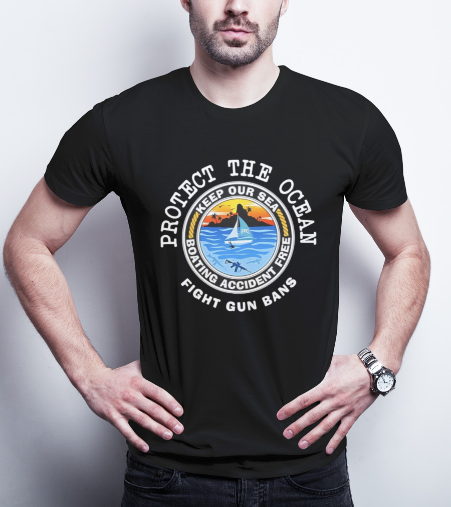 Protect The Ocean Keep Our Sea Boating Accident Free Fight Gun Bans Ocean Safety Awareness T-Shirt