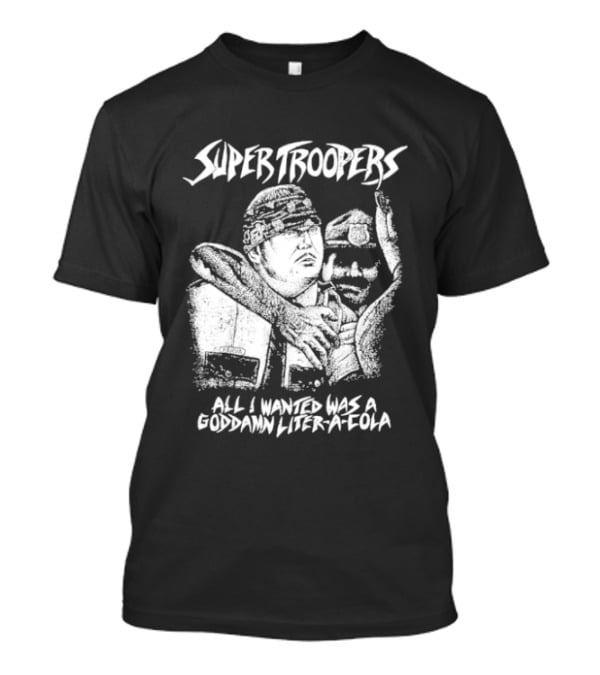 Super Troopers All I Wanted Was A Goddamn Liter A Cola T-Shirt