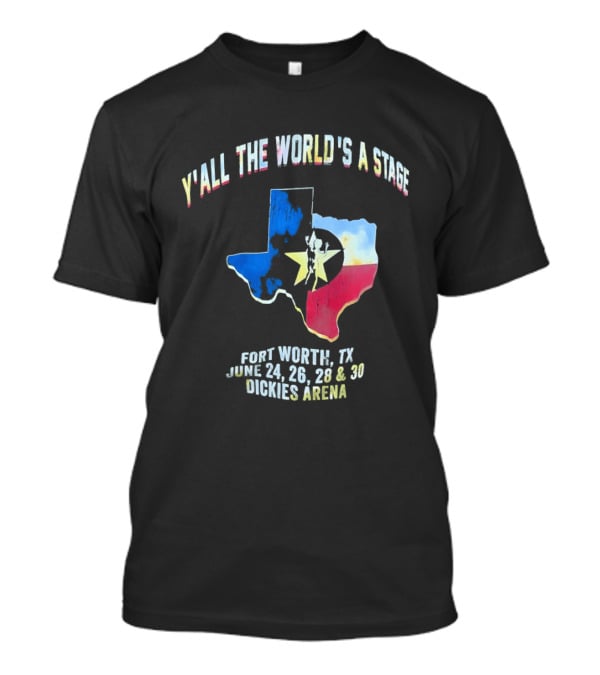 Y'all The World's A Stage Texas Map Fort Worth TX June 24 26 28 30 Dickies Arena T-Shirt