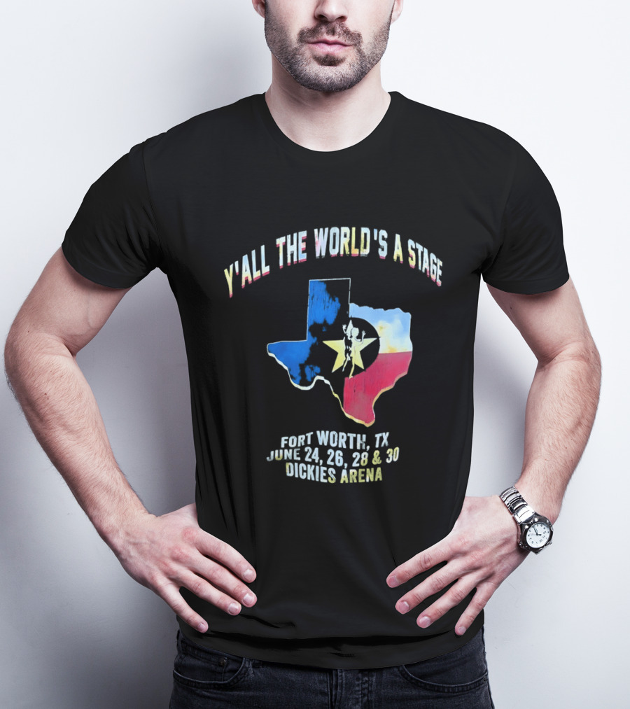 Y'all The World's A Stage Texas Map Fort Worth TX June 24 26 28 30 Dickies Arena T-Shirt