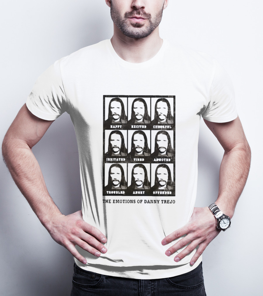 The Emotions Of Danny Trejo Happy Excited Hungry Savage Calm Aware Troubled Angry Offended T-Shirt