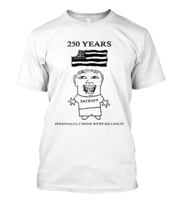 250 Years Goobsmooch Personally I Think We're Killing It T-Shirt