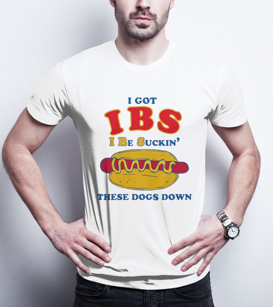 I Got IBS I Be Suckin These Dogs Down Hot Dog T-Shirt