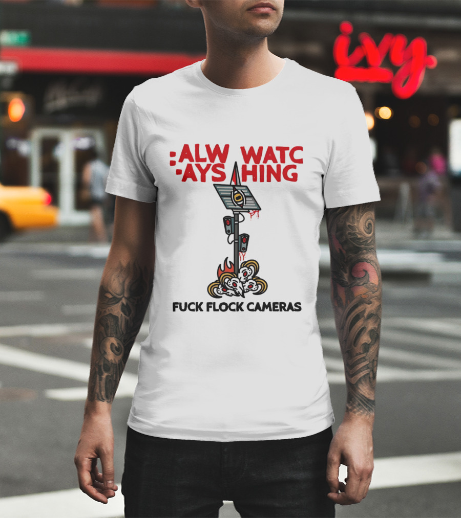 Always Ing Surveillance Camera Fuck Flock Cameras T-Shirt