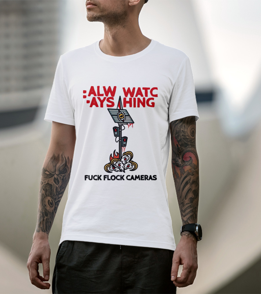 Always Ing Surveillance Camera Fuck Flock Cameras T-Shirt
