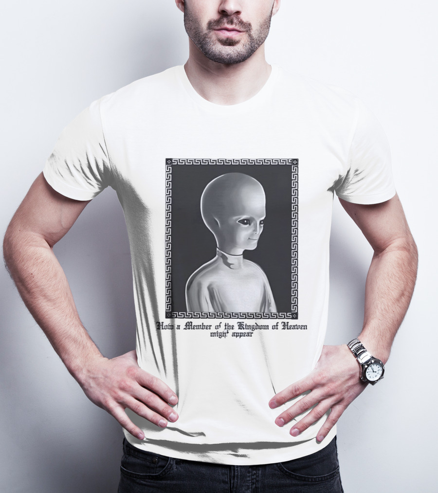 How A Member Of The Kingdom Of Heaven Might Appear Alien T-Shirt