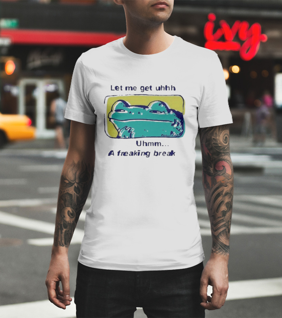 Let Me Get Uhhh Uhmm A Freaking Break Meme Frog T-Shirt