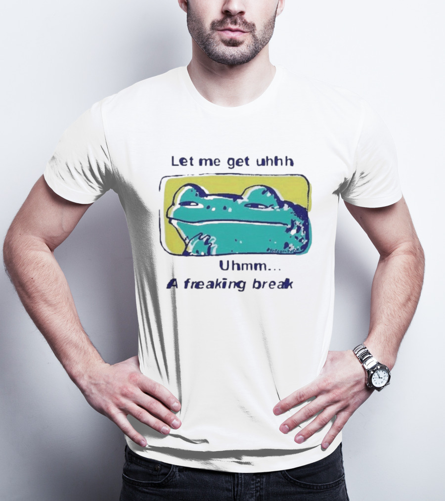 Let Me Get Uhhh Uhmm A Freaking Break Meme Frog T-Shirt
