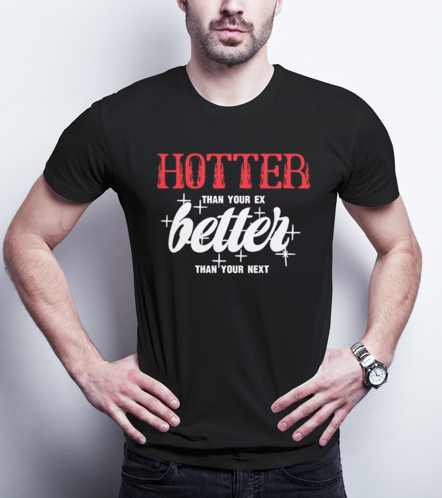 Hotter Than Your Ex Better Than Your Next Stars T-Shirt