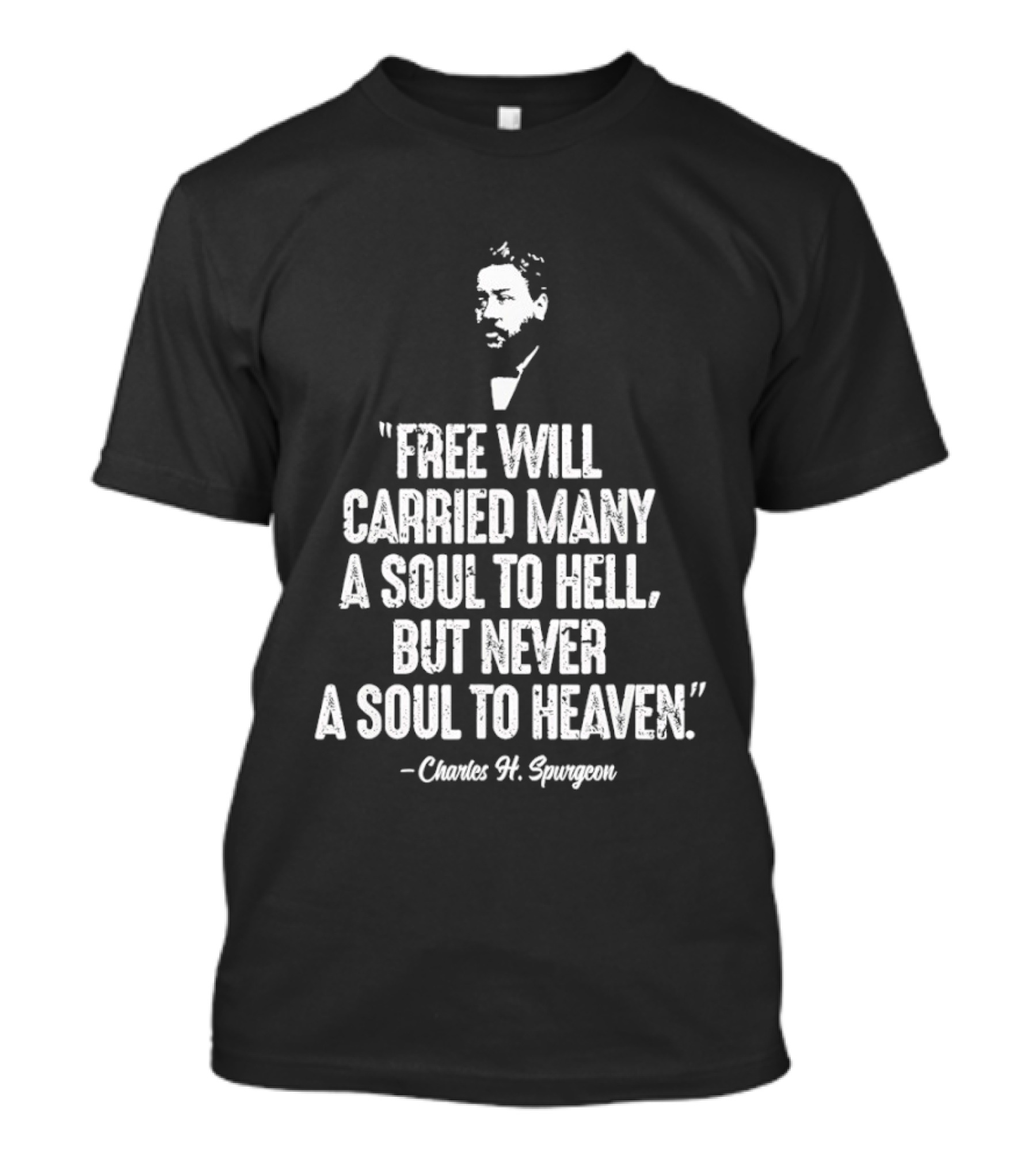 Charles H. Spurgeon Quote Free Will Carried Many A Soul To Hell But Never A Soul To Heaven T-Shirt