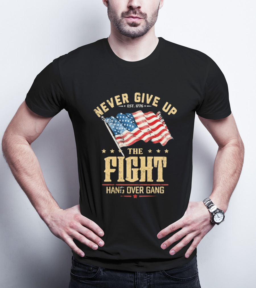 Never Give Up The Fight Hang Over Gang American Flag Patriotic Est. 1776 T-Shirt