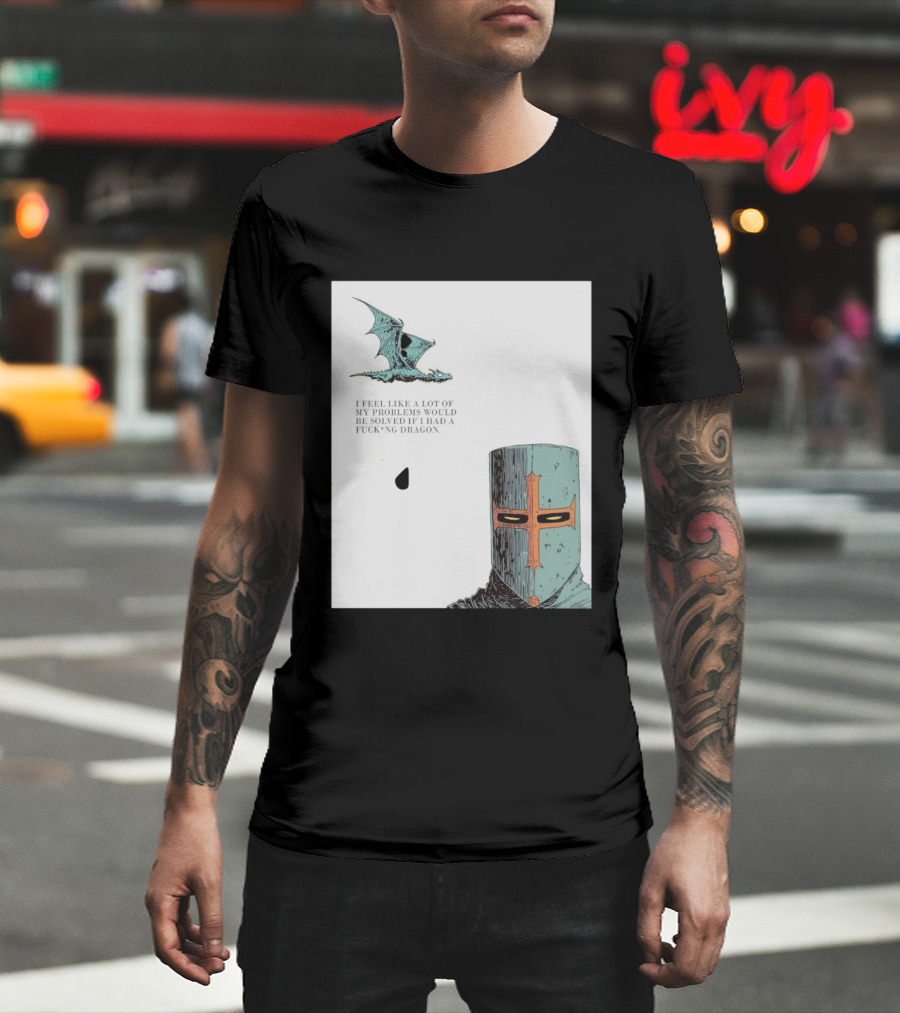 Knight Crusader I Feel Like A Lot Of My Problems Would Be Solved If I Had A Dragon T-Shirt