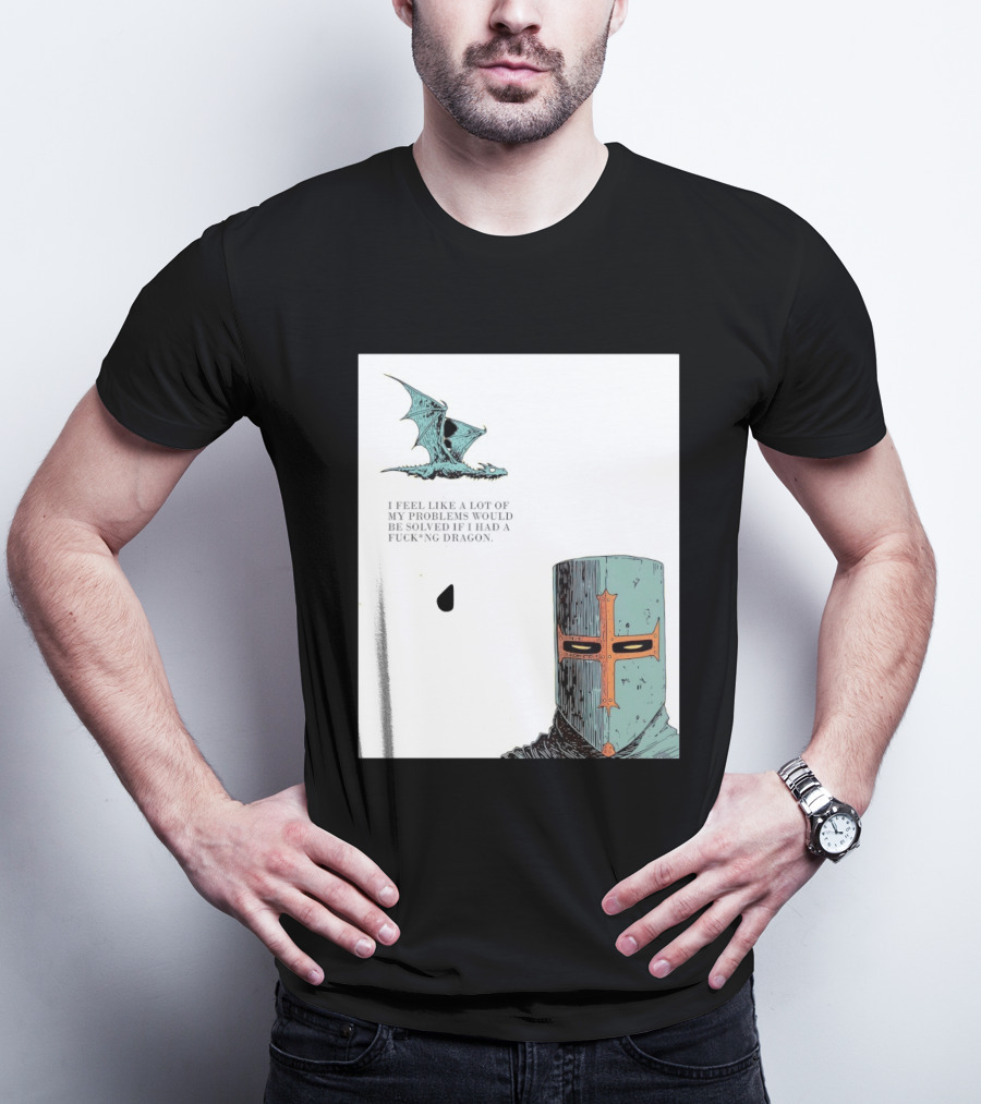 Knight Crusader I Feel Like A Lot Of My Problems Would Be Solved If I Had A Dragon T-Shirt