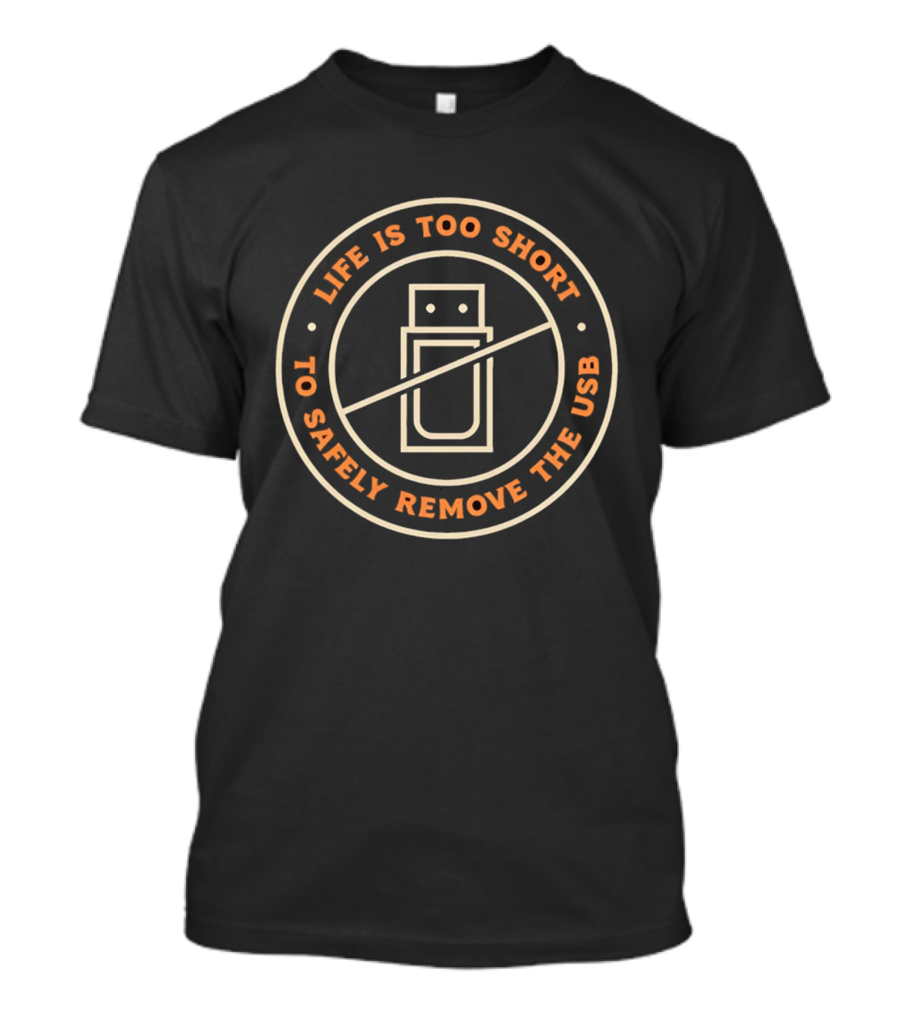 Life Is Too Short To Safely Remove The USB Ban Sign T-Shirt