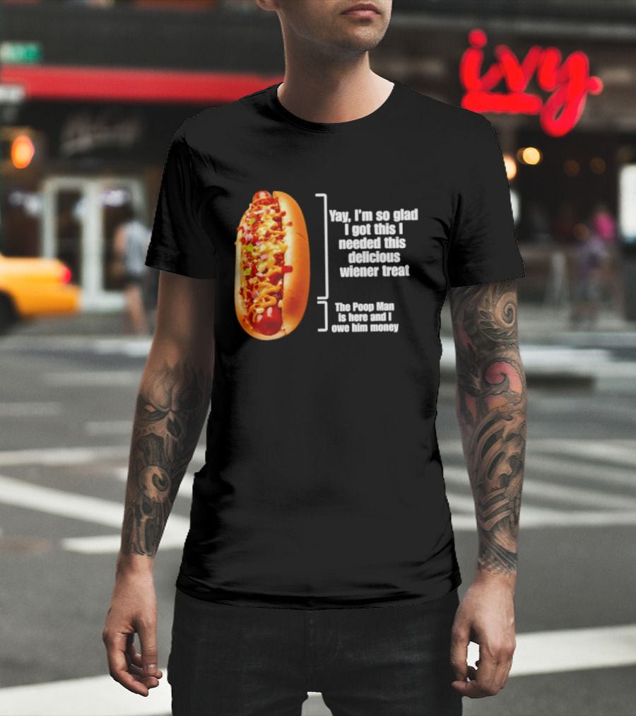 Love That Hot Dog Until It Doesn't Love You Yep I'm So Glad I Got This I Needed This Delicious Wiener Treat The Pizza Man Is Here Can I Give Him Money T-Shirt