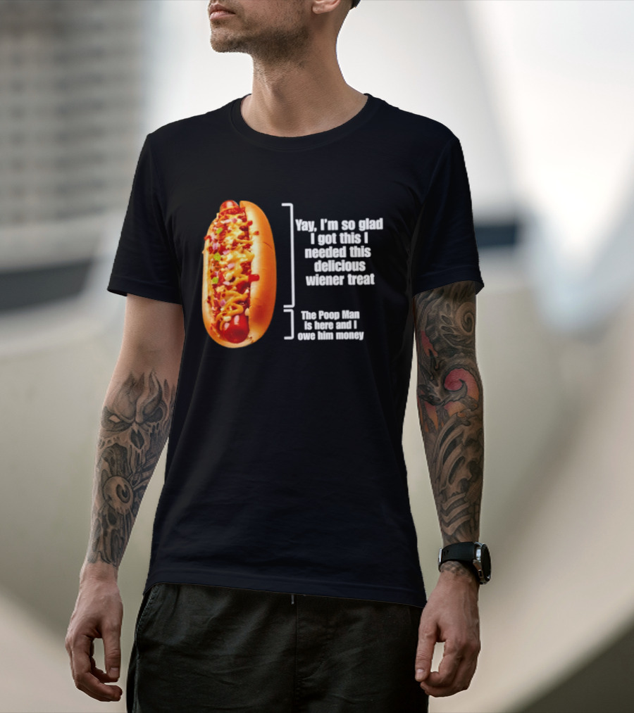 Love That Hot Dog Until It Doesn't Love You Yep I'm So Glad I Got This I Needed This Delicious Wiener Treat The Pizza Man Is Here Can I Give Him Money T-Shirt