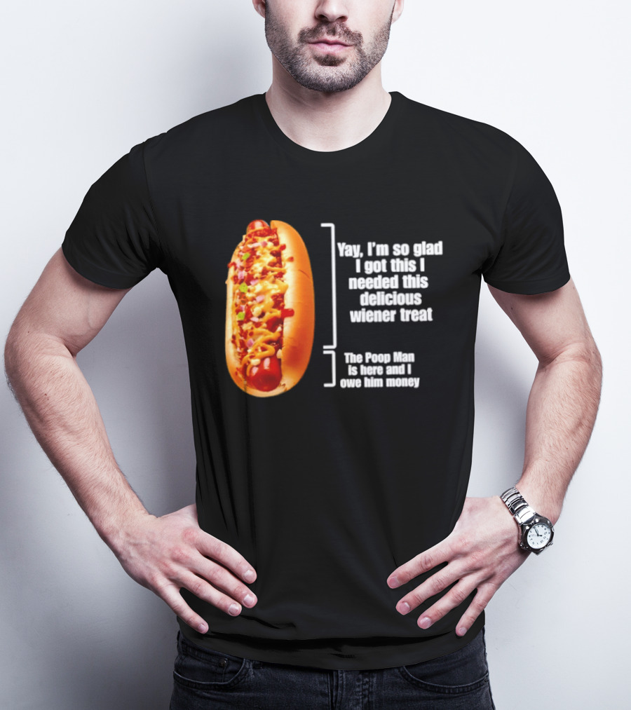 Love That Hot Dog Until It Doesn't Love You Yep I'm So Glad I Got This I Needed This Delicious Wiener Treat The Pizza Man Is Here Can I Give Him Money T-Shirt
