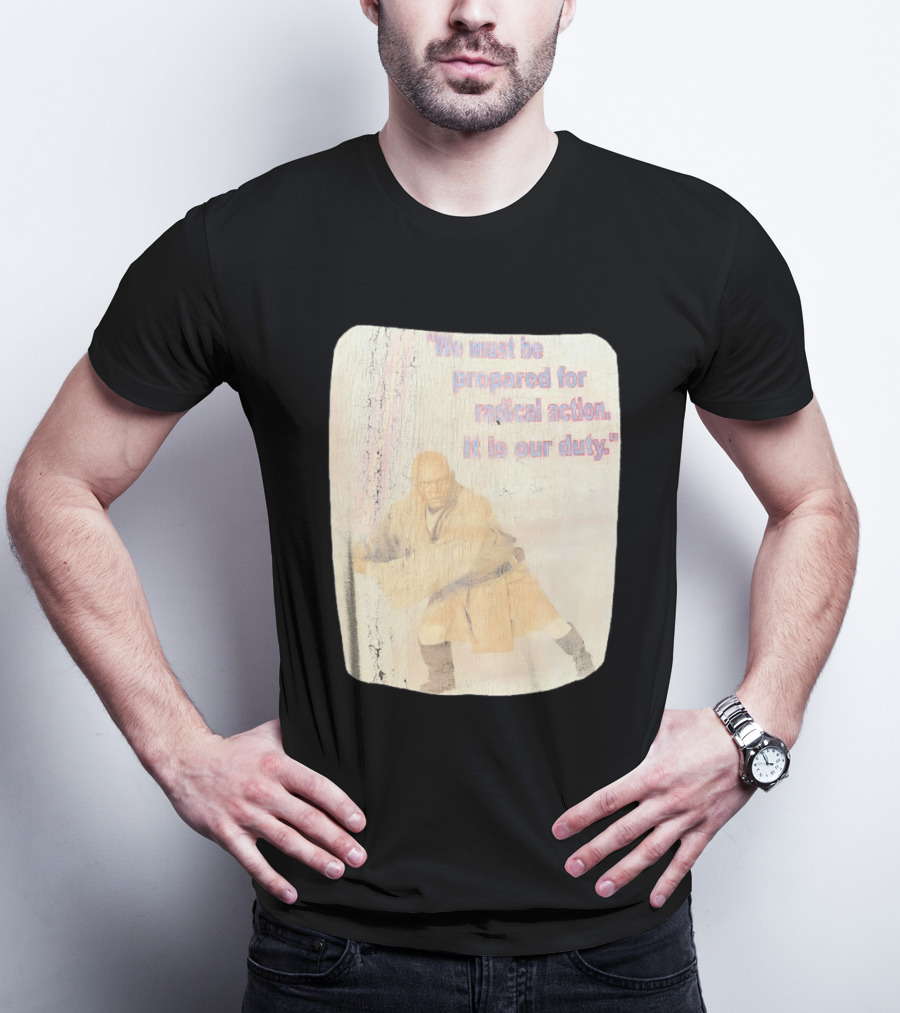 Mace Windu Star Wars We Must Be Prepared For Radical Action It Is Our Duty T-Shirt
