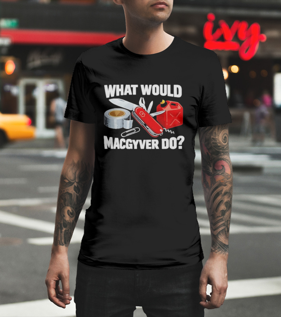 What Would Macgyver Do Swiss Knife Duct Tape Gas Can T-Shirt