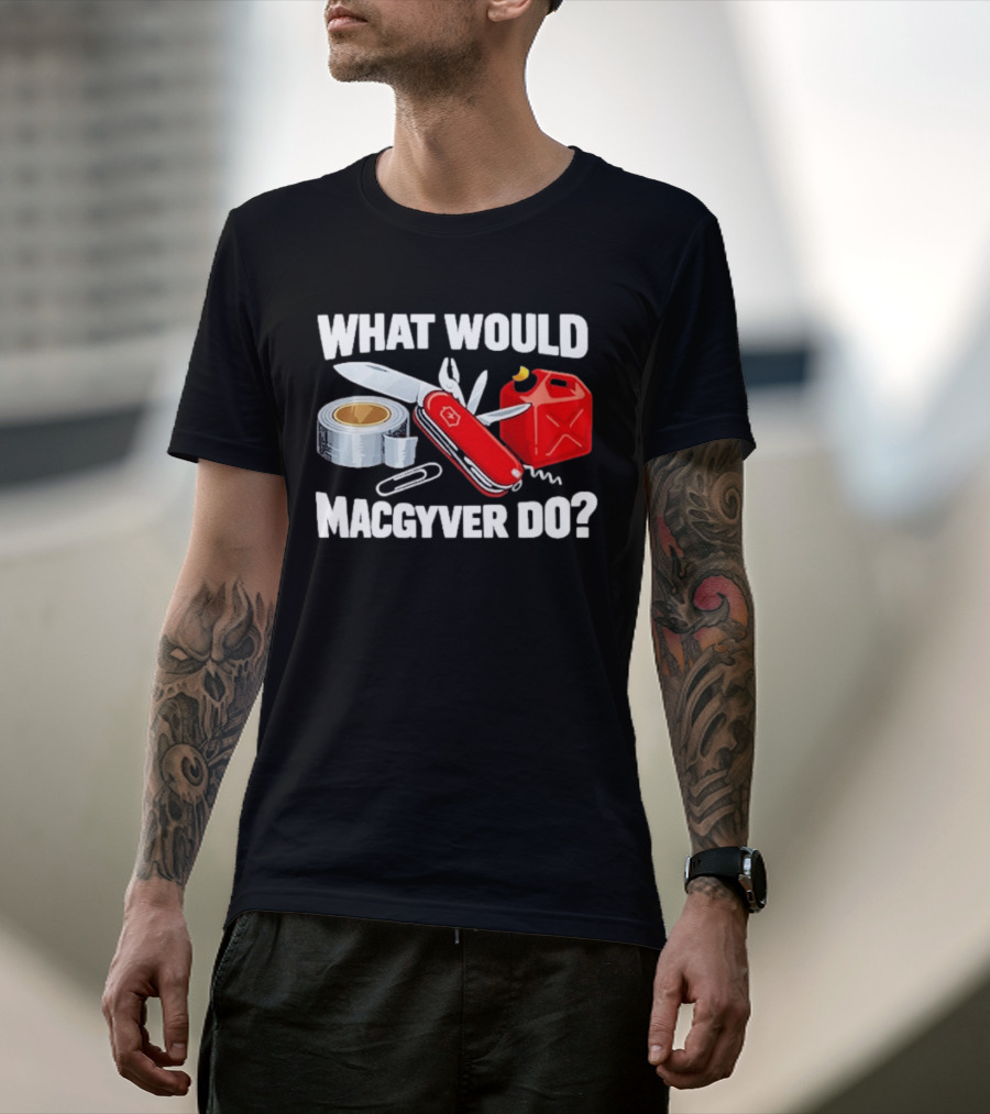 What Would Macgyver Do Swiss Knife Duct Tape Gas Can T-Shirt