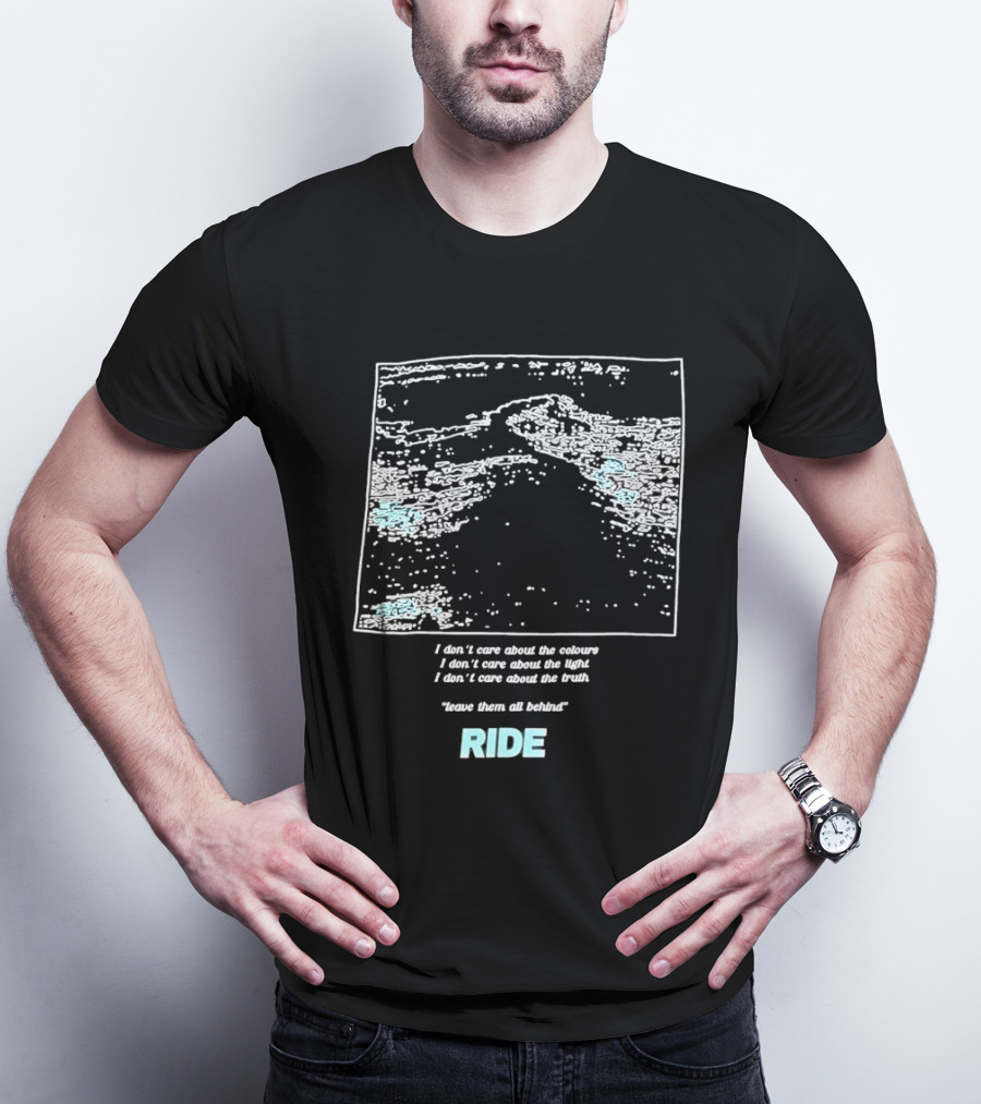 Ride Band I Don't Care About The Colours Light Truth Leave Them All Behind T-Shirt