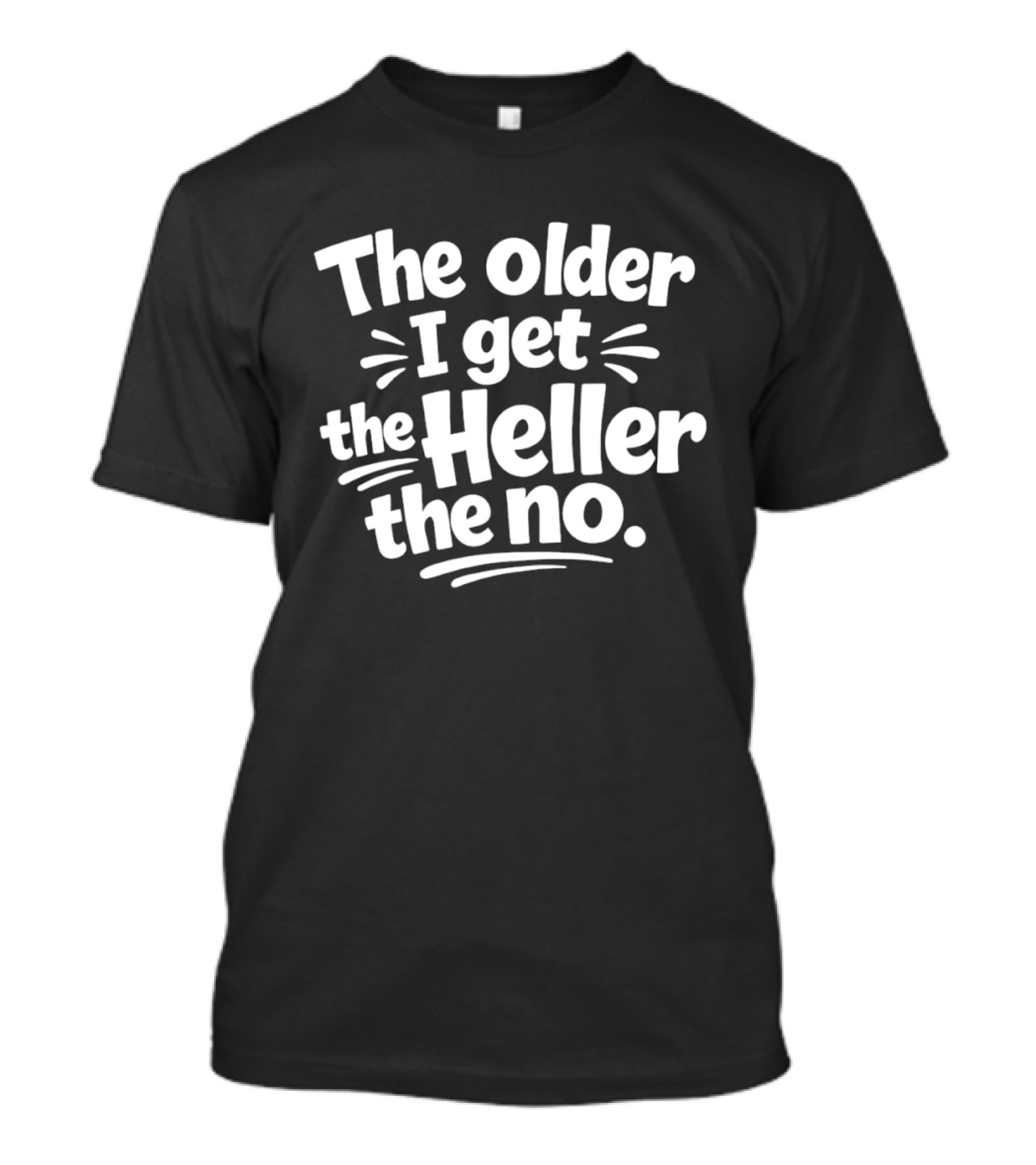 The Older I Get The Heller The No Funny Aging T-Shirt
