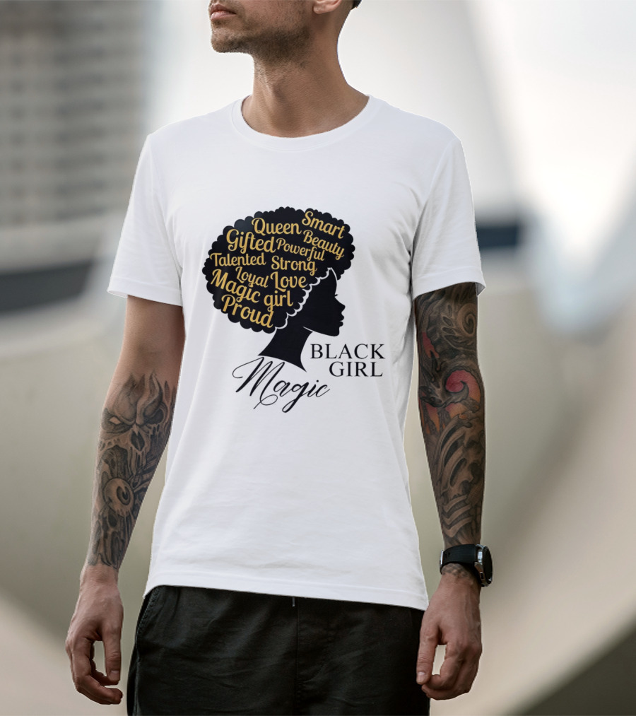 Black Girl Magic Queen Beauty Proud Gifted Talented Strong Loyal Love Smart Powerful T-Shirt