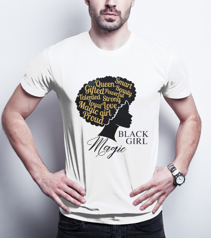 Black Girl Magic Queen Beauty Proud Gifted Talented Strong Loyal Love Smart Powerful T-Shirt