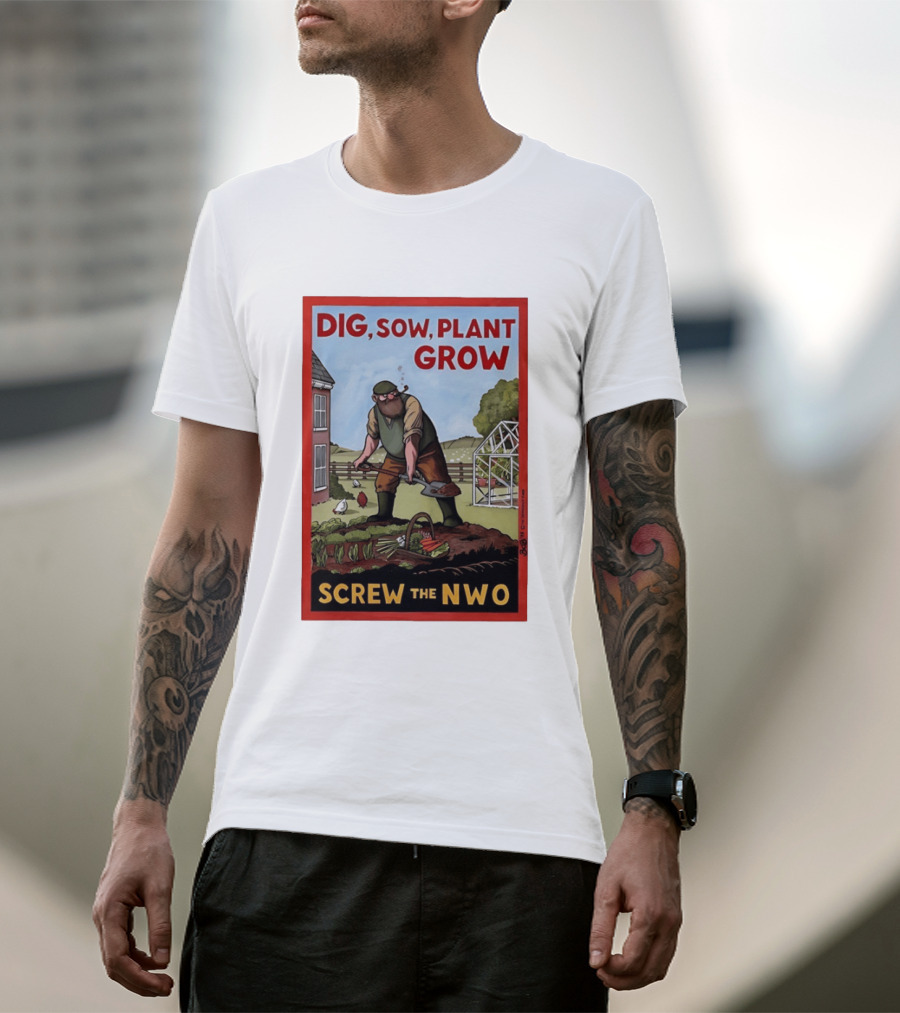 DIG SOW PLANT GROW SCREW THE NWO Homesteading Independence Gardening T-Shirt