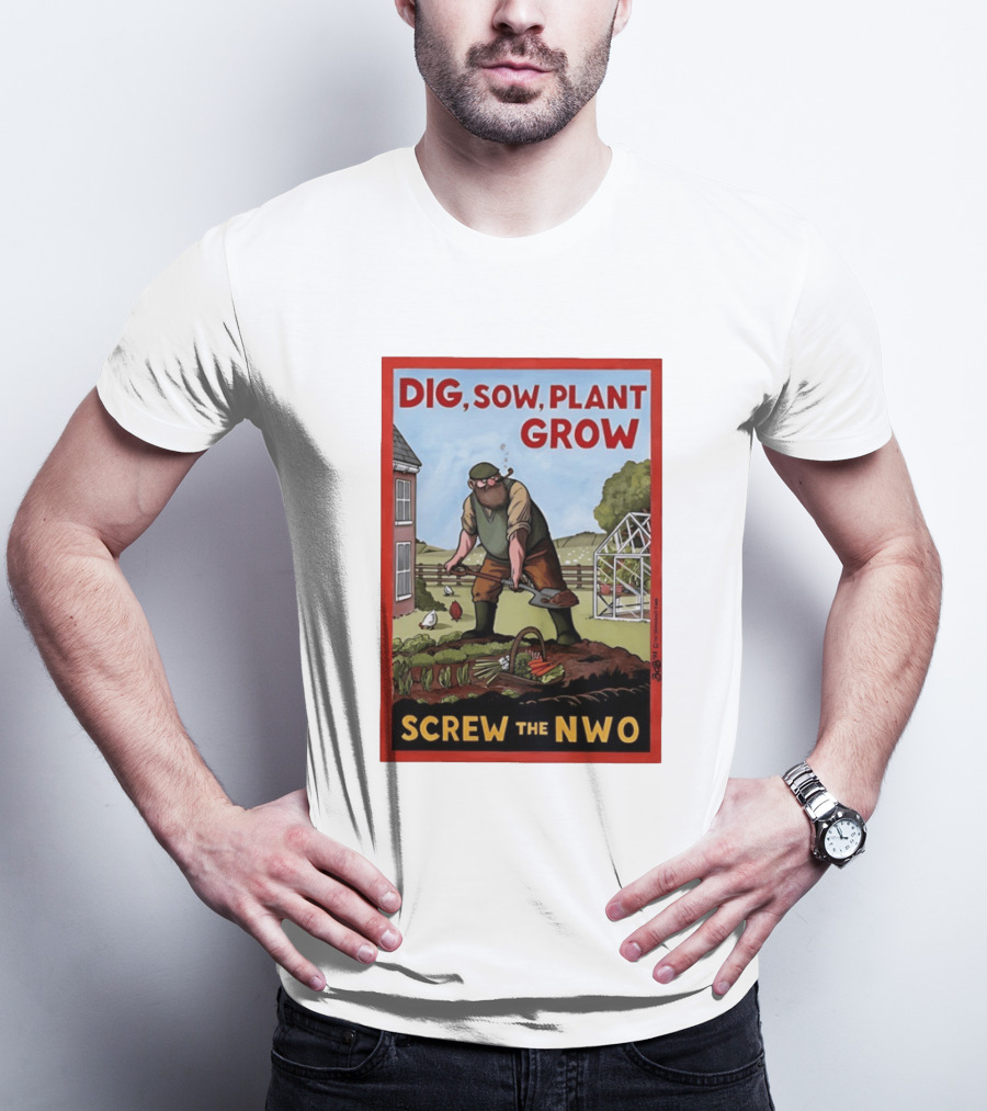 DIG SOW PLANT GROW SCREW THE NWO Homesteading Independence Gardening T-Shirt