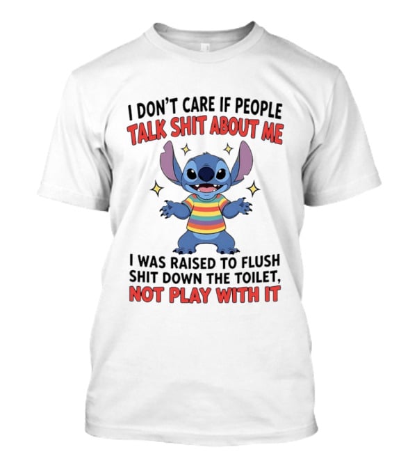 I Don't Care If People Talk Shit About Me Stitch Raised To Flush Shit Down The Toilet Not Play With It T-Shirt