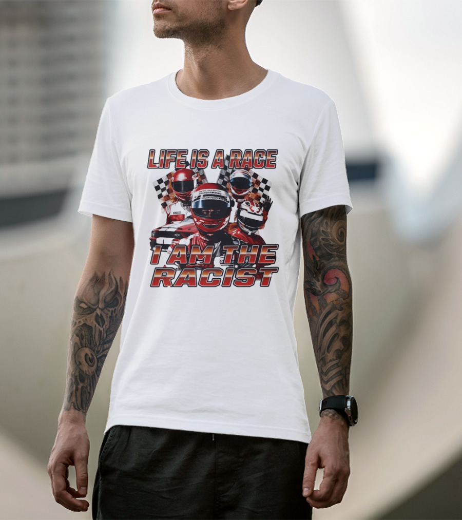 Life Is A Race I Am The Racist Racing Car Checkered Flags Racing Helmets T-Shirt