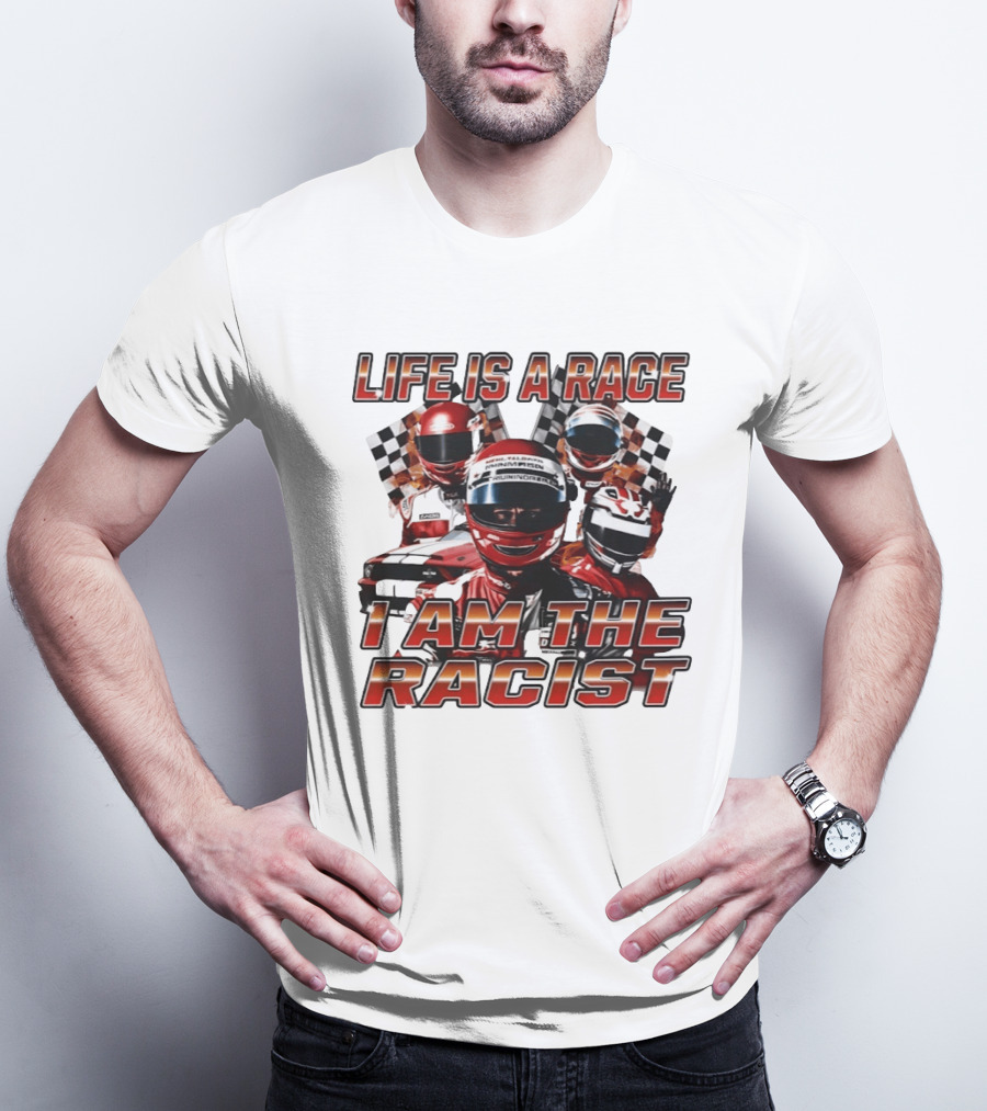 Life Is A Race I Am The Racist Racing Car Checkered Flags Racing Helmets T-Shirt