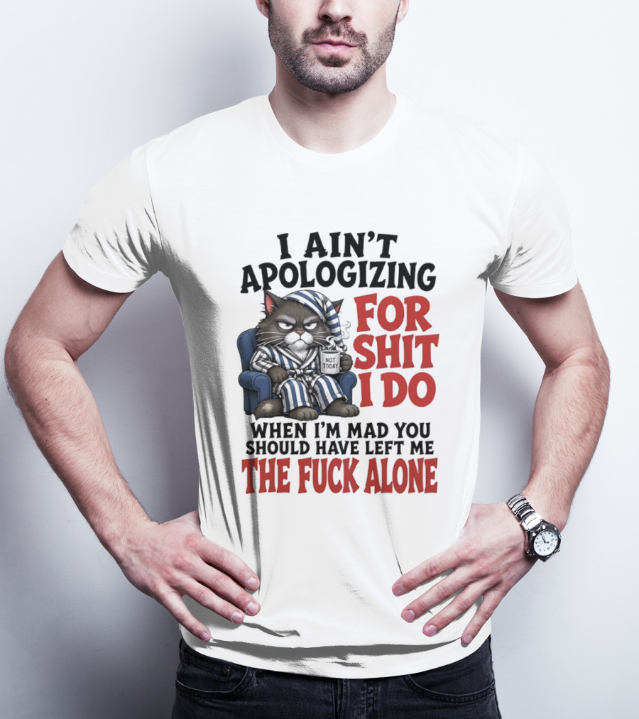 I Ain't Apologizing For Shit I Do When I'm Mad You Should Have Left Me The Fuck Alone Cat In Pajamas Smoking Cup T-Shirt