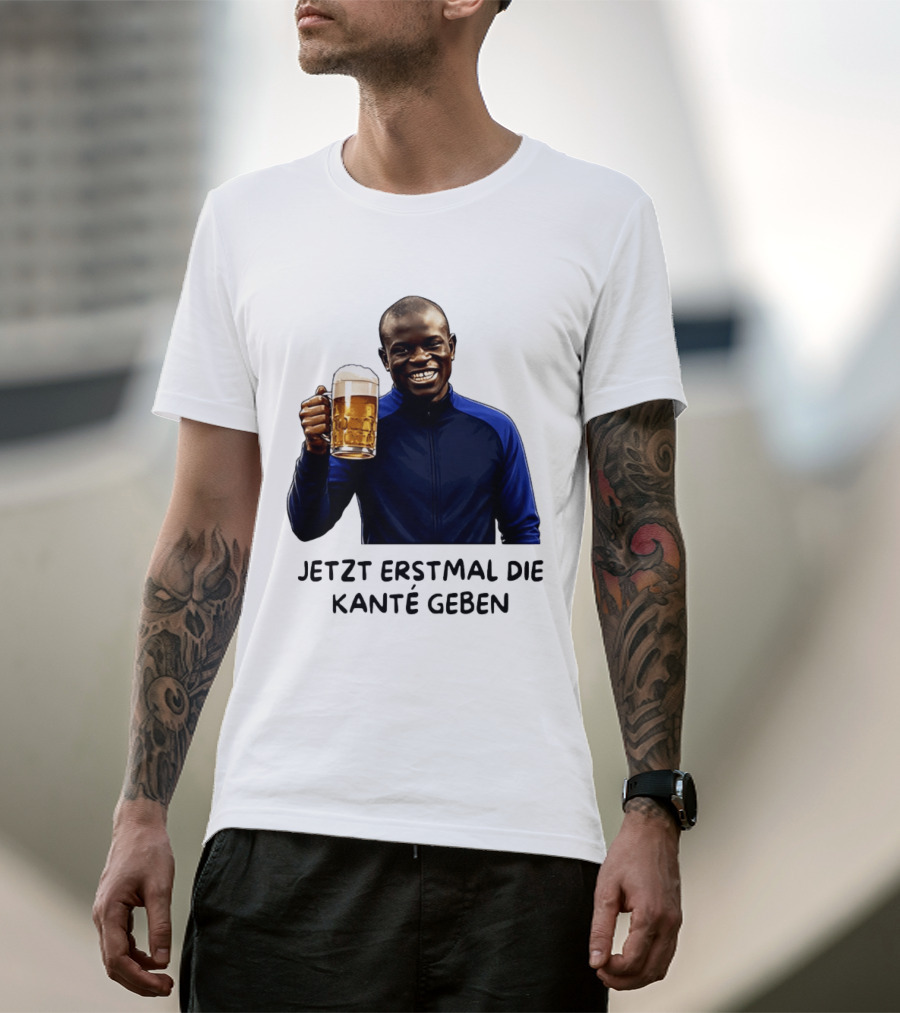 Jetzt Erstmal Die Kanté Geben N'Golo Kante Chelsea T-Shirt