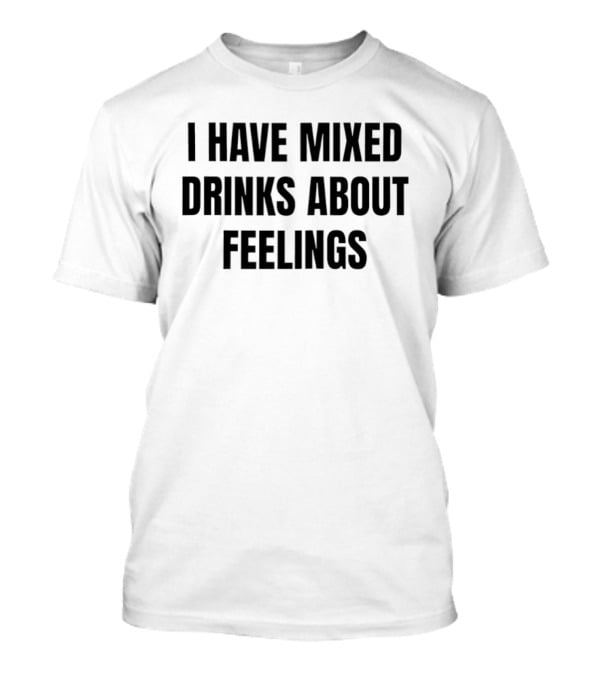 I Have Mixed Drinks About Feelings Statement Bestseller T-Shirt