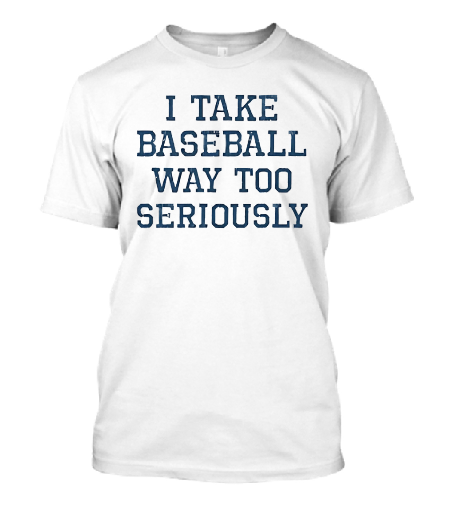 I Take Baseball Way Too Seriously Sport T-Shirt