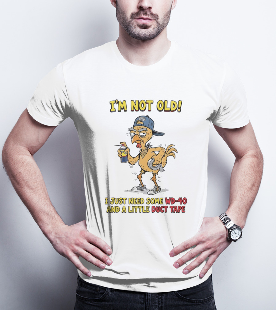 I'm Not Old I Just Need Some WD 40 And A Little Duct Tape Chicken T-Shirt
