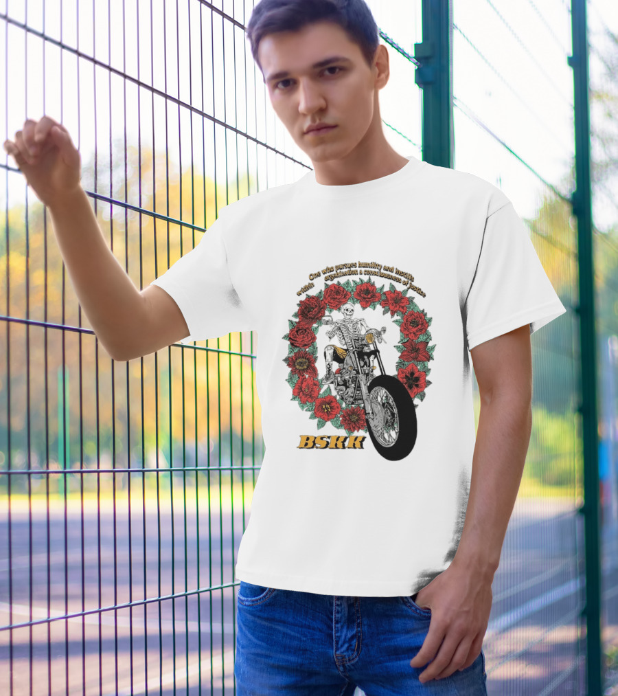 One Who Pursues Humility Instills Consciousness Of Justice Skeleton Motorcycle Roses BSKK T-Shirt