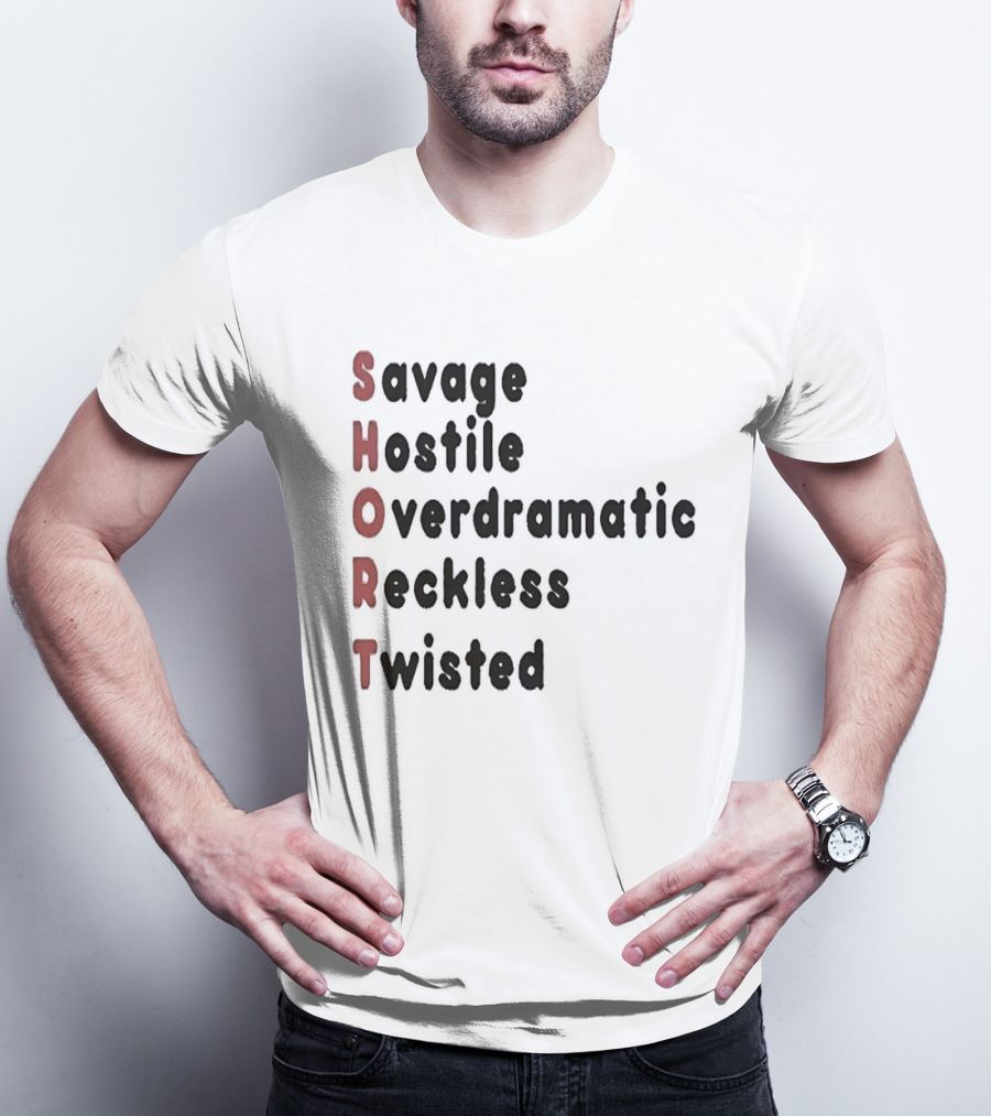SHORT Savage Hostile Overdramatic Reckless Twisted T-Shirt