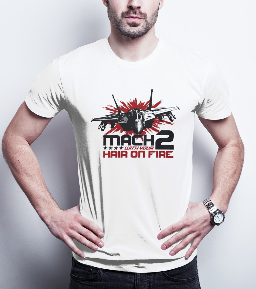 Mach 2 With Your Hair On Fire Fighter Jet T-Shirt