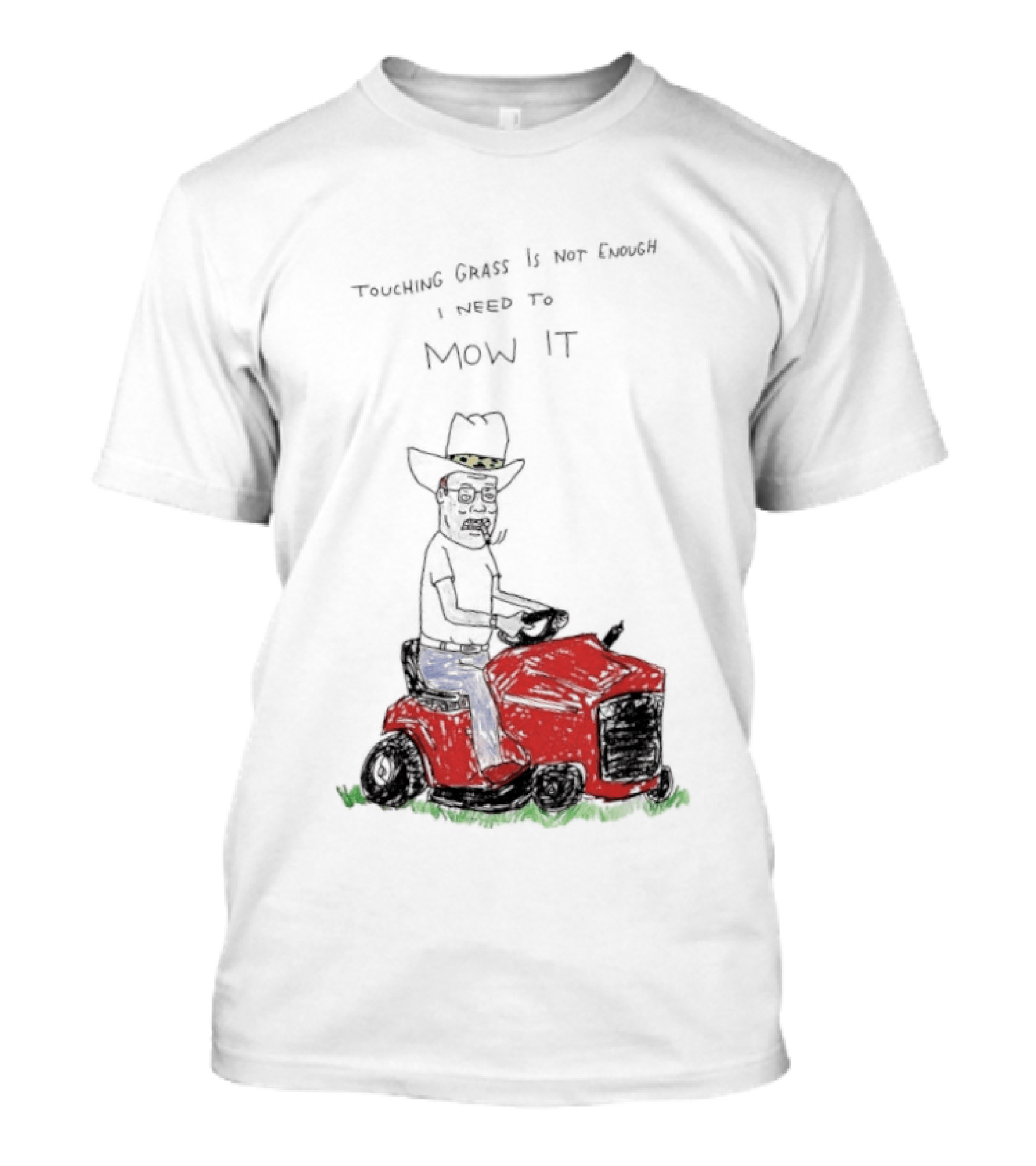 Hank Hill Touching Grass Is Not Enough I Need To Mow It Mower Scene T-Shirt