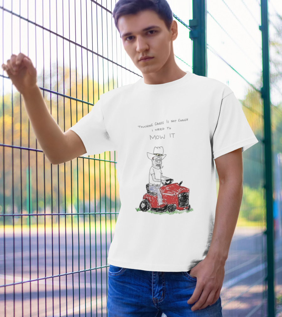 Hank Hill Touching Grass Is Not Enough I Need To Mow It Mower Scene T-Shirt