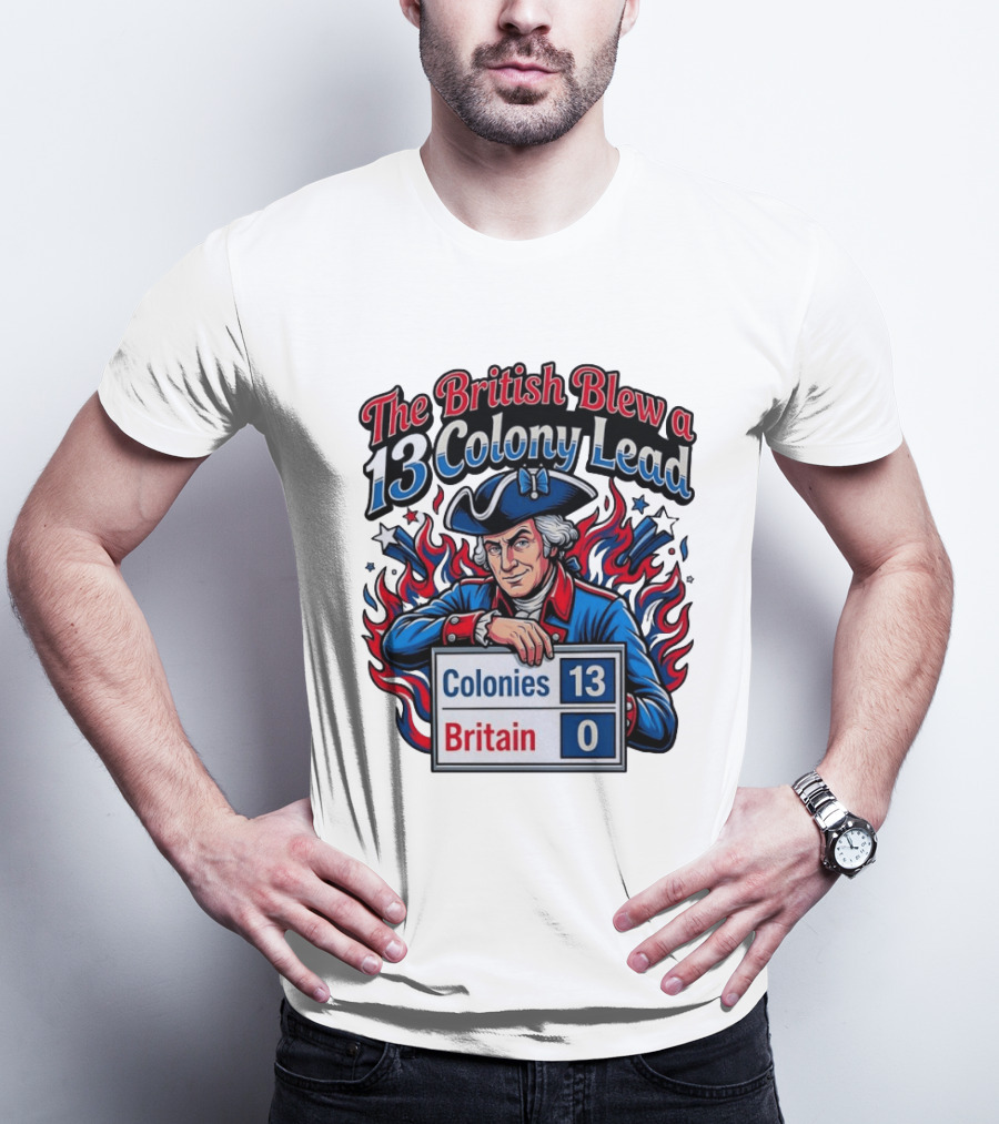 The British Blew A 13 Colony Lead Colonies 13 Britain 0 T-Shirt