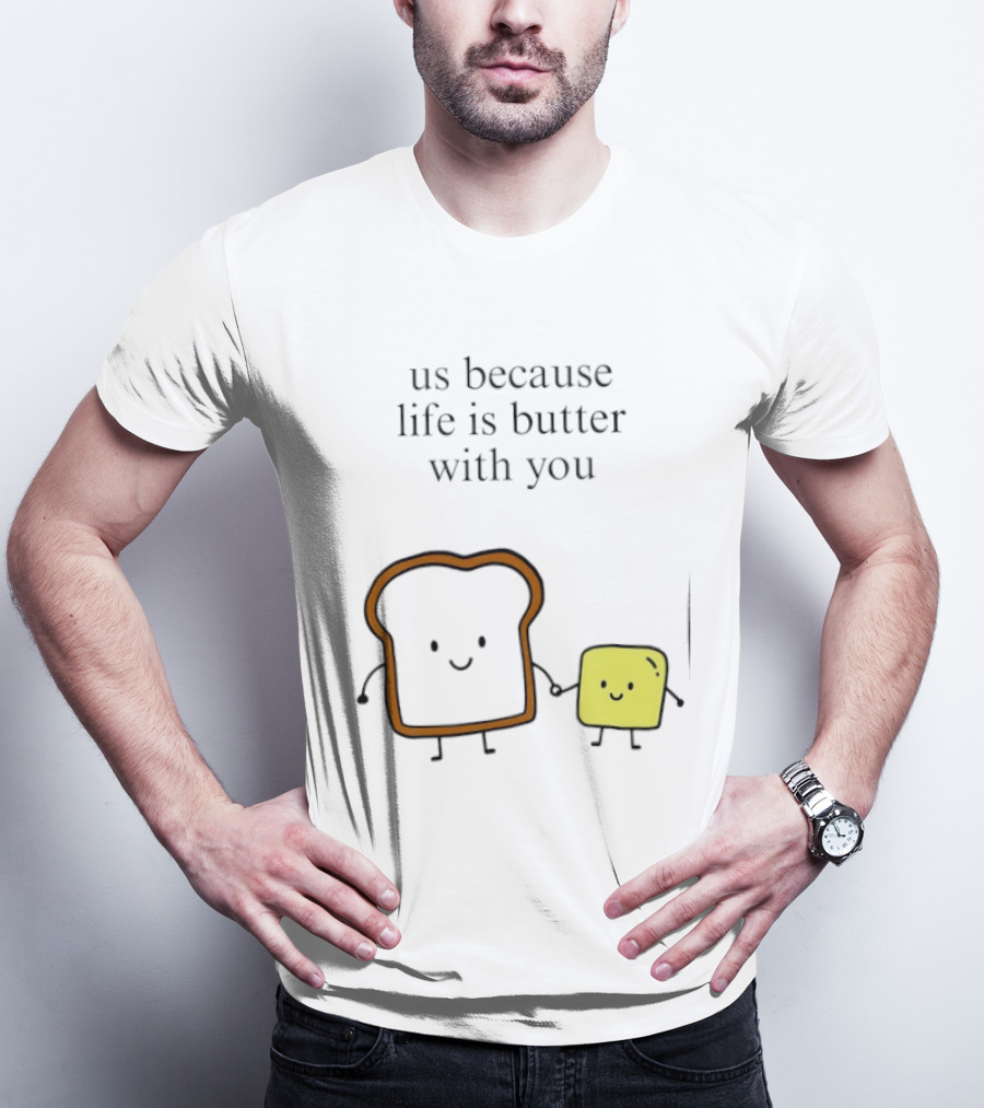 Us Because Life Is Butter With You Bread And Butter Cartoon T-Shirt