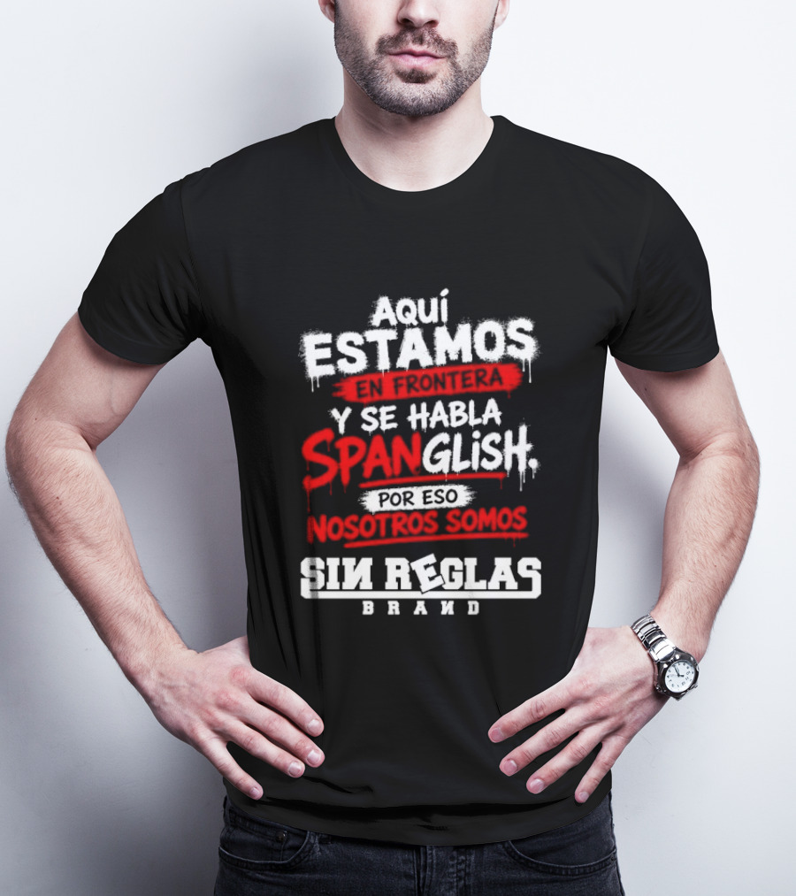 Aquí Estamos En Frontera Se Habla Spanglish Por Eso Somos Sin Reglas Brand T-Shirt